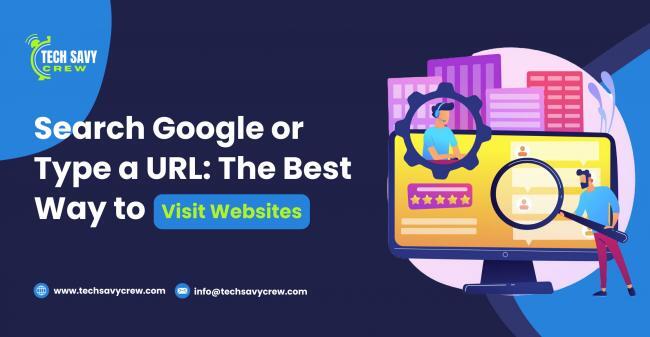 Search Google or Type a URL -The Best Way to Visit Websites